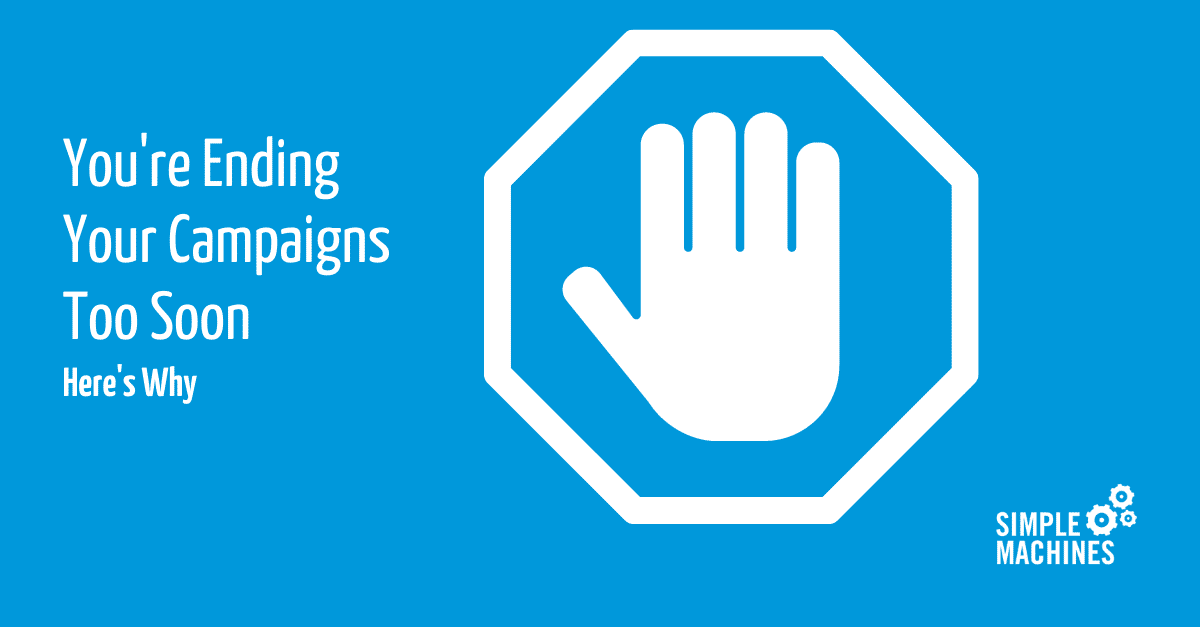 You’re Ending Your Marketing Campaigns Too Soon | Simple Machines Marketing