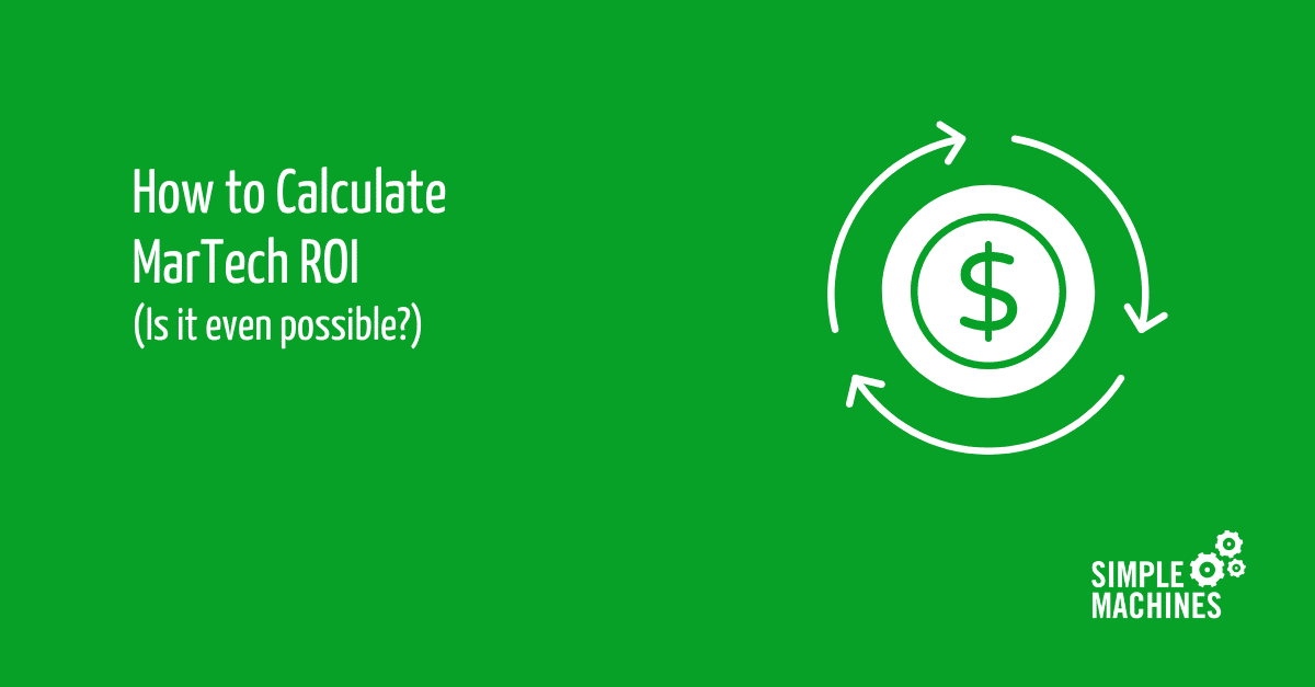 How to Calculate MarTech ROI (Is it even possible?) | Simple Machines Marketing