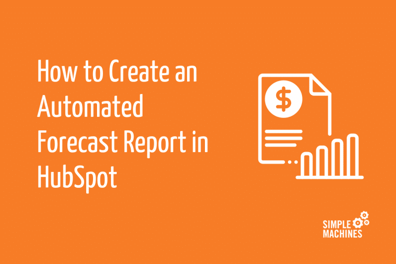 How to Create an Automated Forecast Report in HubSpot | Simple Machines ...