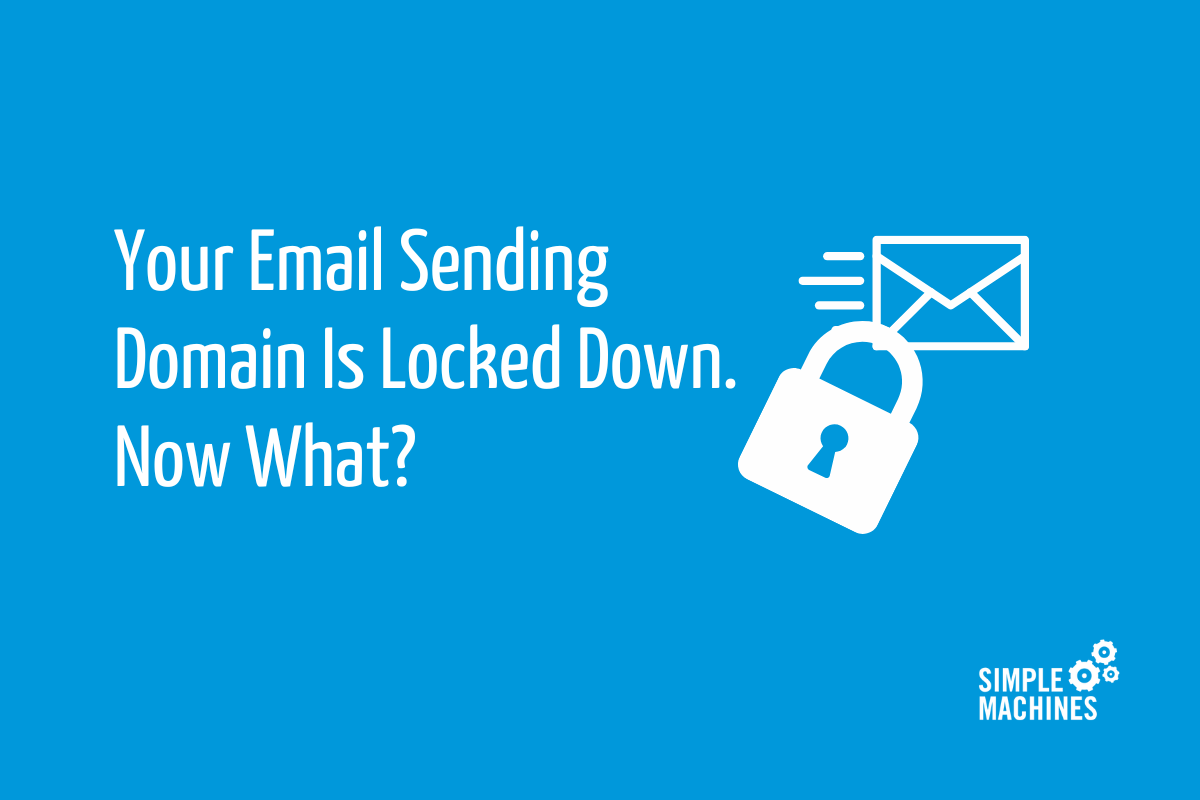 Your Email Sending Domain Is Locked Down. Now What? | Simple Machines ...